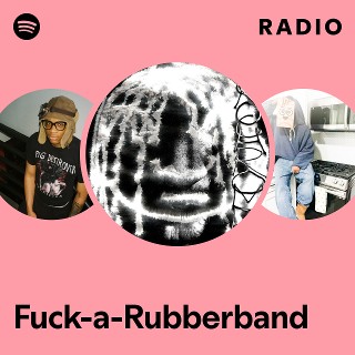 Fuck-a-Rubberband Radio | Spotify Playlist