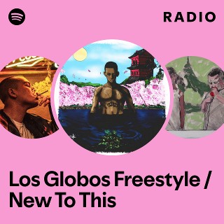 Los Globos Freestyle / New To This Radio - playlist by Spotify | Spotify