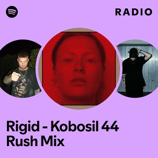 Rigid - Kobosil 44 Rush Mix Radio - playlist by Spotify | Spotify