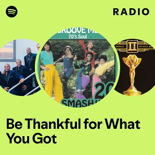 Be Thankful for What You Got Radio | Spotify Playlist