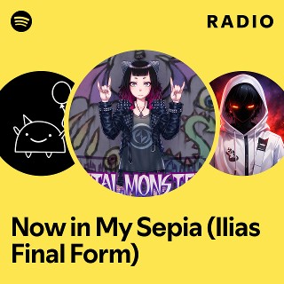 Now in My Sepia (Ilias Final Form) Radio | Spotify Playlist