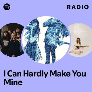 I Can Hardly Make You Mine Radio - playlist by Spotify | Spotify