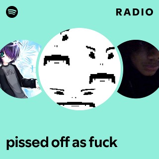 pissed off as fuck Radio | Spotify Playlist