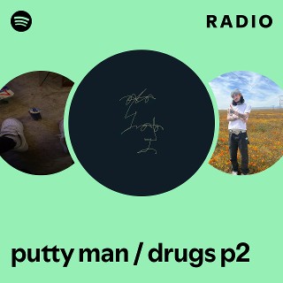 putty man / drugs p2 Radio | Spotify Playlist