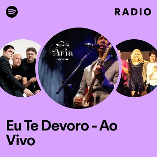 Eu Te Devoro - Ao Vivo Radio - playlist by Spotify | Spotify