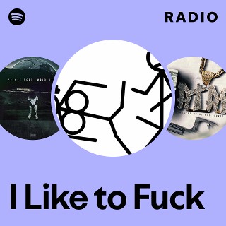 I Like to Fuck Radio - playlist by Spotify | Spotify