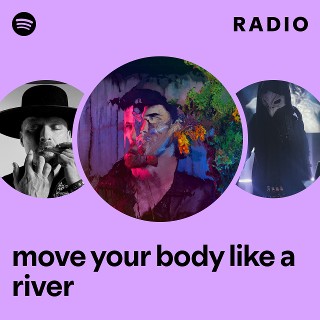 move your body like a river Radio | Spotify Playlist