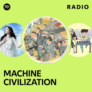 MACHINE CIVILIZATION Radio - playlist by Spotify | Spotify