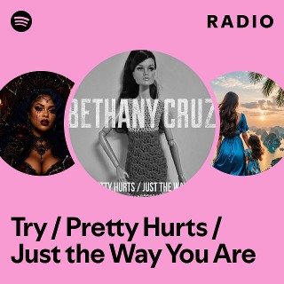 Try / Pretty Hurts / Just the Way You Are Radio | Spotify Playlist
