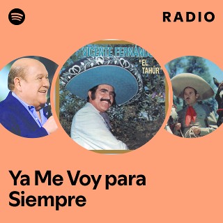 Ya Me Voy para Siempre Radio | Spotify Playlist