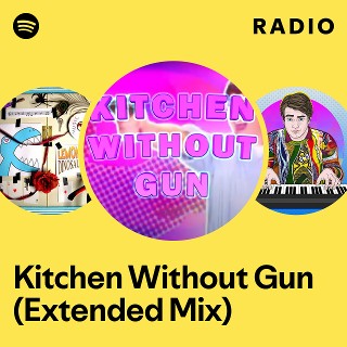 Kitchen Without Gun (Extended Mix) Radio - playlist by Spotify | Spotify