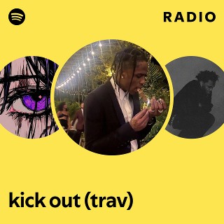kick out (trav) Radio | Spotify Playlist
