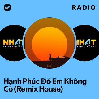 Hạnh Phúc Đó Em Không Có (Remix House) Radio | Spotify Playlist
