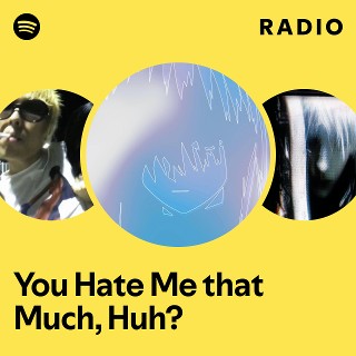 You Hate Me that Much, Huh? Radio - playlist by Spotify | Spotify