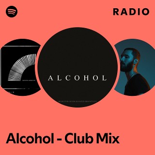 Alcohol - Club Mix Radio - playlist by Spotify | Spotify