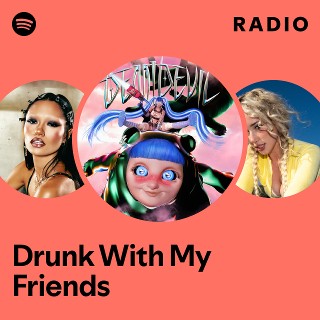 Drunk With My Friends Radio - playlist by Spotify | Spotify