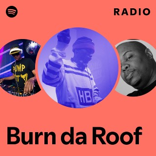 Burn da Roof Radio | Spotify Playlist