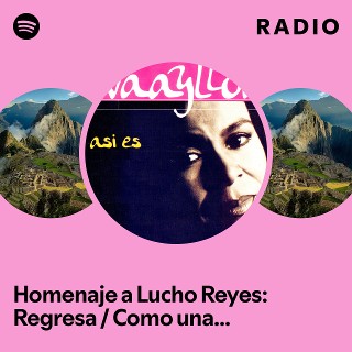 Homenaje a Lucho Reyes: Regresa / Como una Rosa Roja / Propiedad Privada Radio | Spotify Playlist