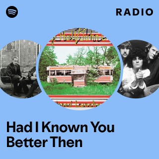 Had I Known You Better Then Radio | Spotify Playlist