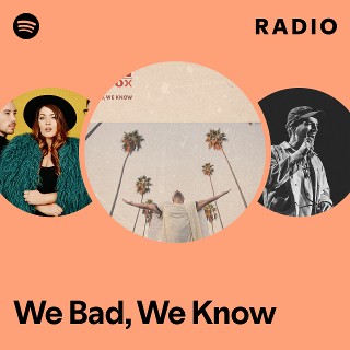 We Bad, We Know Radio - playlist by Spotify | Spotify