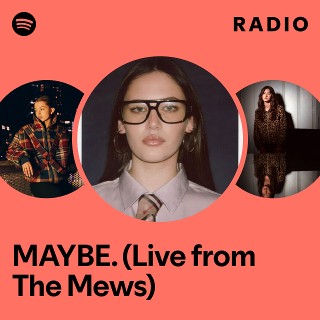 MAYBE. (Live from The Mews) Radio | Spotify Playlist