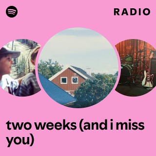 two weeks (and i miss you) Radio | Spotify Playlist