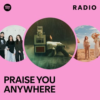 PRAISE YOU ANYWHERE Radio | Spotify Playlist