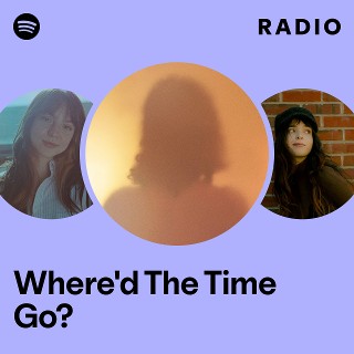 Where'd The Time Go? Radio | Spotify Playlist