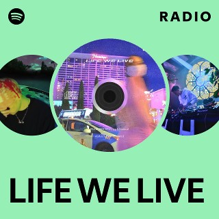 LIFE WE LIVE Radio - playlist by Spotify | Spotify