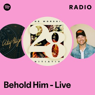 Behold Him - Live Radio - playlist by Spotify | Spotify