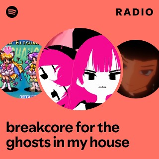 breakcore for the ghosts in my house Radio | Spotify Playlist