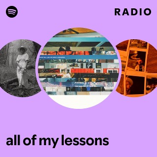 All Of My Lessons Radio Playlist By Spotify Spotify