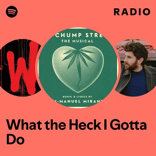 What the Heck I Gotta Do Radio - playlist by Spotify | Spotify