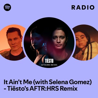 It Ain't Me (with Selena Gomez) - Tiësto's AFTR:HRS Remix Radio | Spotify Playlist