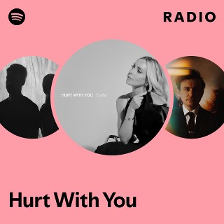 Hurt With You Radio - playlist by Spotify | Spotify