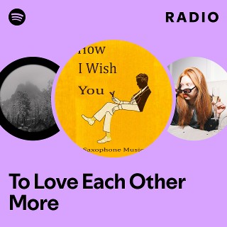 To Love Each Other More Radio - playlist by Spotify | Spotify
