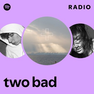 two bad Radio | Spotify Playlist