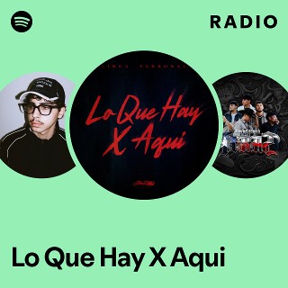 Lo Que Hay X Aqui Radio | Spotify Playlist