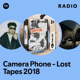 Camera Phone - Lost Tapes 2018 Radio - playlist by Spotify | Spotify