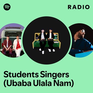Students Singers (Ubaba Ulala Nam) Radio | Spotify Playlist
