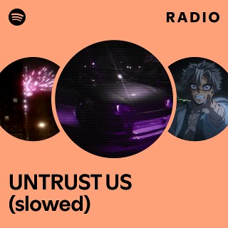 UNTRUST US (slowed) Radio - playlist by Spotify | Spotify