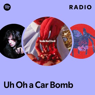 Uh Oh a Car Bomb Radio - playlist by Spotify | Spotify
