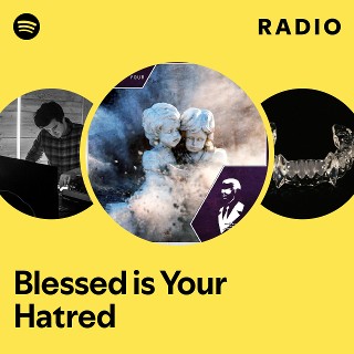 Blessed is Your Hatred Radio - playlist by Spotify | Spotify