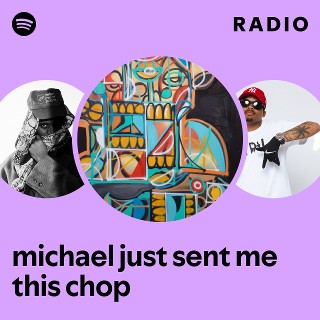 michael just sent me this chop Radio - playlist by Spotify | Spotify