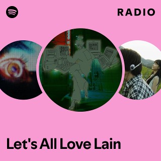 Let's All Love Lain Radio | Spotify Playlist