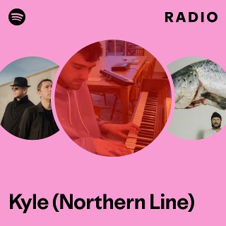 Kyle (Northern Line) Radio | Spotify Playlist