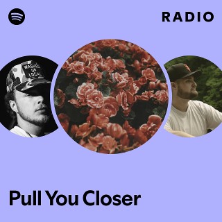 Pull You Closer Radio - playlist by Spotify | Spotify