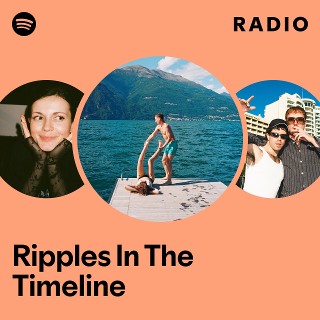 Ripples In The Timeline Radio | Spotify Playlist