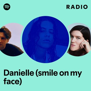 Danielle (smile on my face) Radio - playlist by Spotify | Spotify