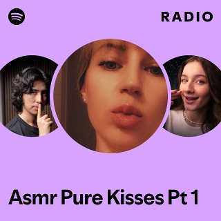Asmr Pure Kisses Pt 1 Radio - playlist by Spotify | Spotify